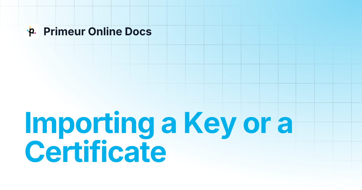 Importing a Key or a Certificate | Primeur Online Docs