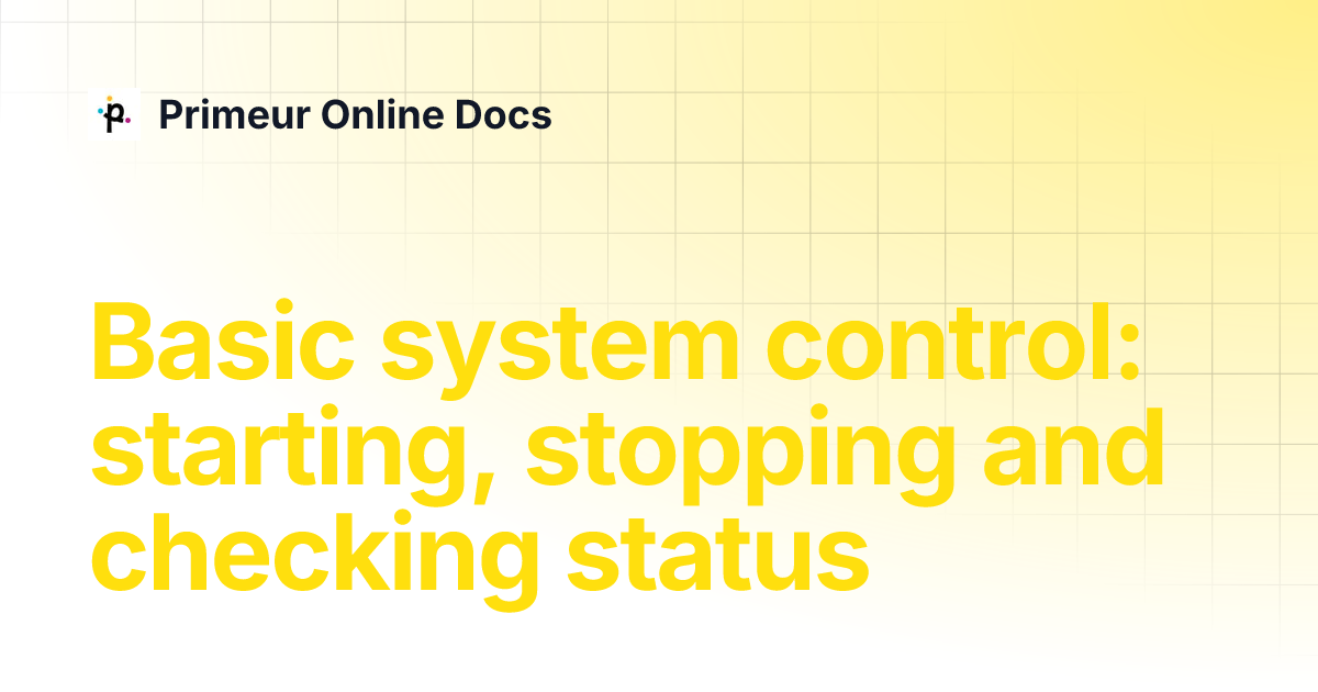 Basic system control: starting, stopping and checking status | Primeur Online Docs