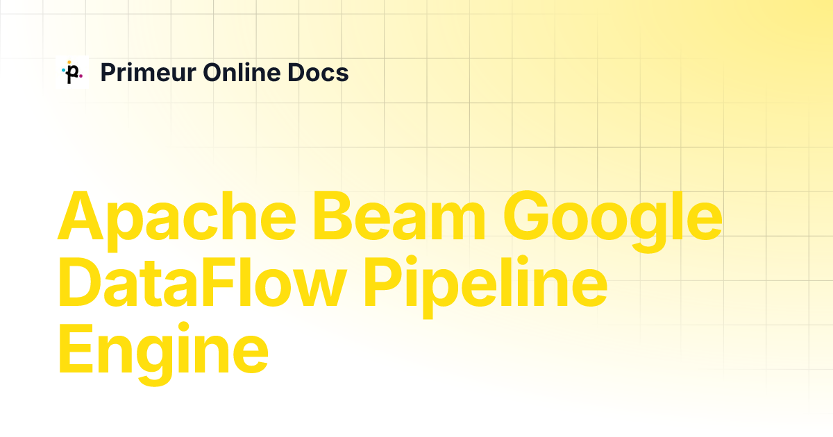 Apache Beam Google DataFlow Pipeline Engine | Data Shaper 1.20 | Primeur Online Docs